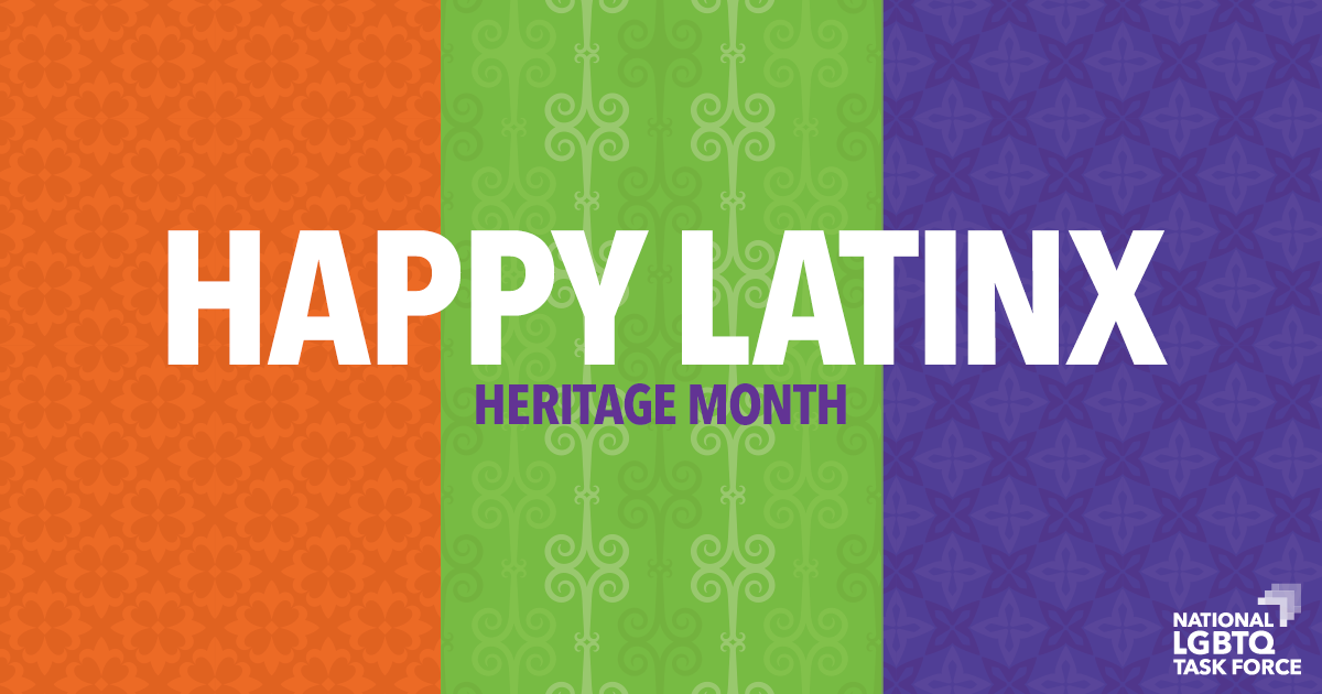 Happy Latinx Heritage Month! - National LGBTQ Task Force